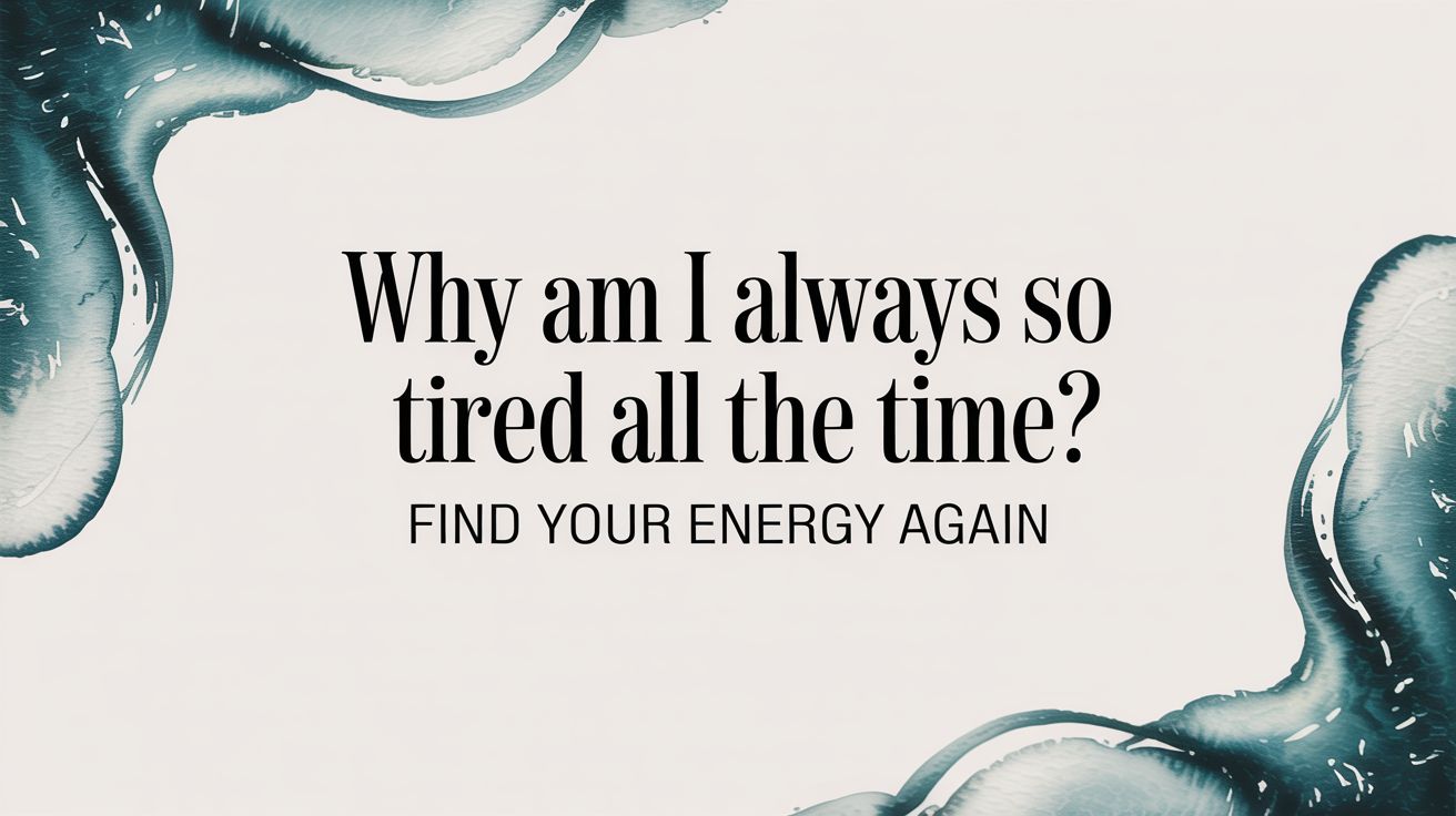 Why Am I So Tired All The Time? Finding the Medical Reason for Your Fatigue